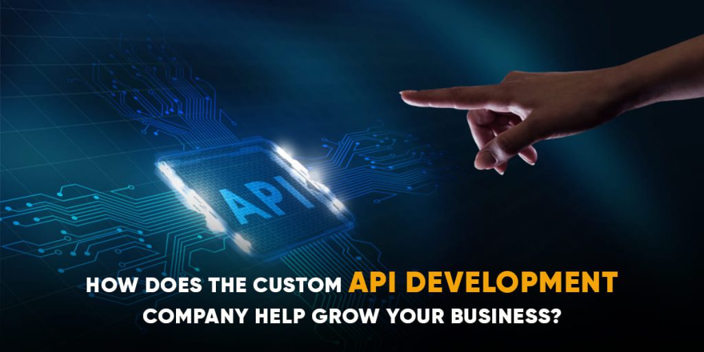 How Custom API Development Company help Grow your Business?